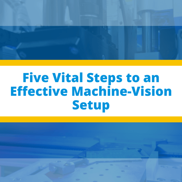 Five Vital Steps to an Effective Machine-Vision Setup