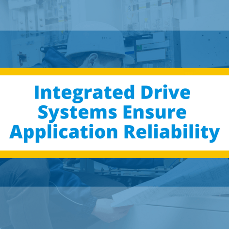 Integrated Drive Systems Ensure Application Reliability